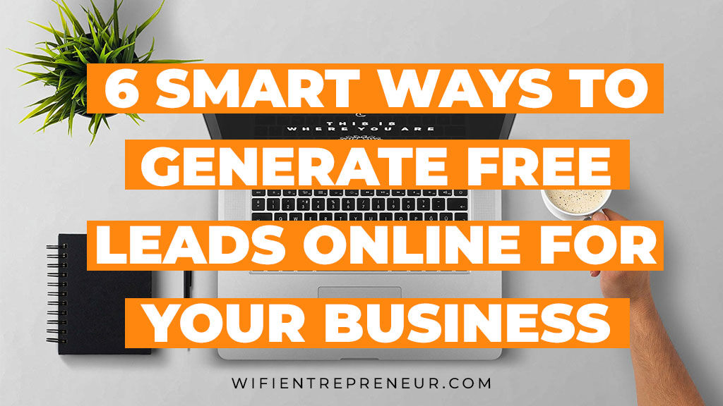 6 Smart Ways to Generate Leads Online Free For Your Business - WiFi Entrepreneur